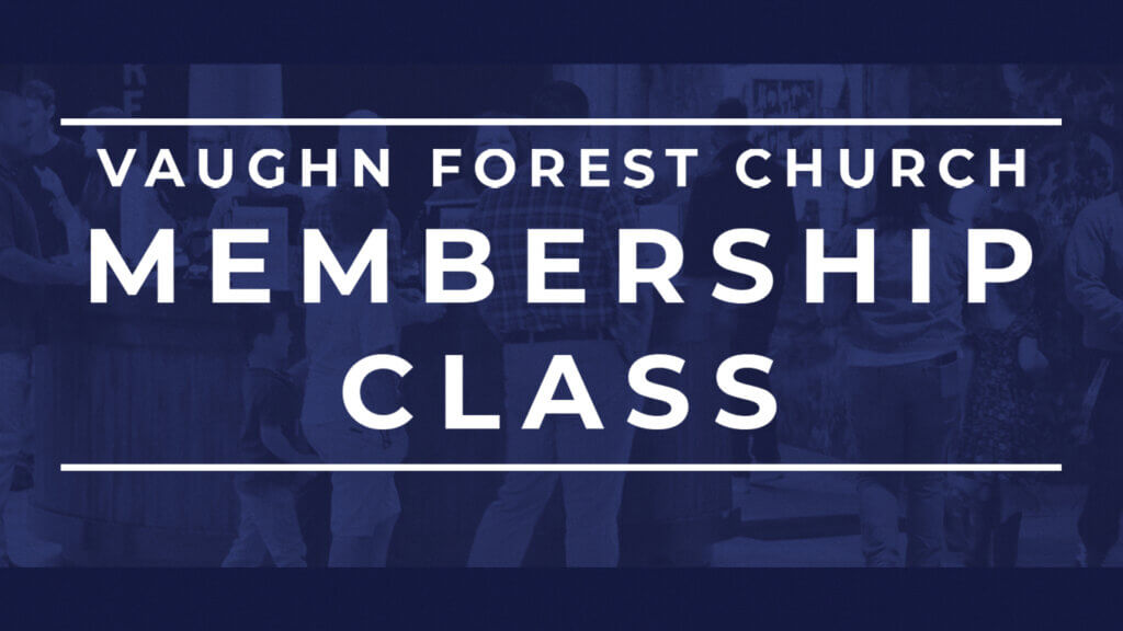 VFC Membership Class - Vaughn Forest Church